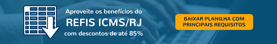 REFIS ICMS/RJ: Entenda os benefícios para sua empresa